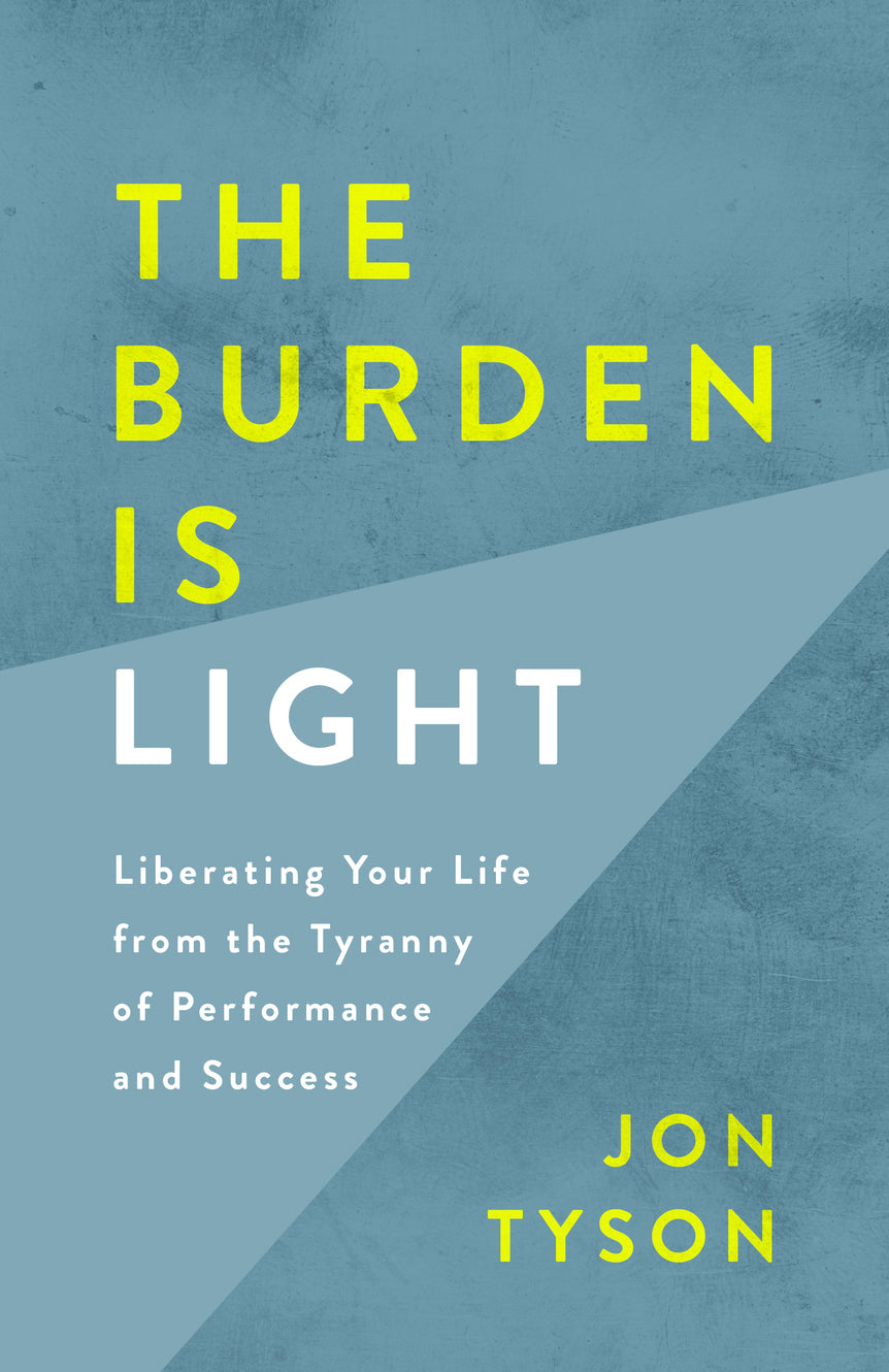 The Burden is Light: Liberating Your Life From the Tyranny of Performa ...