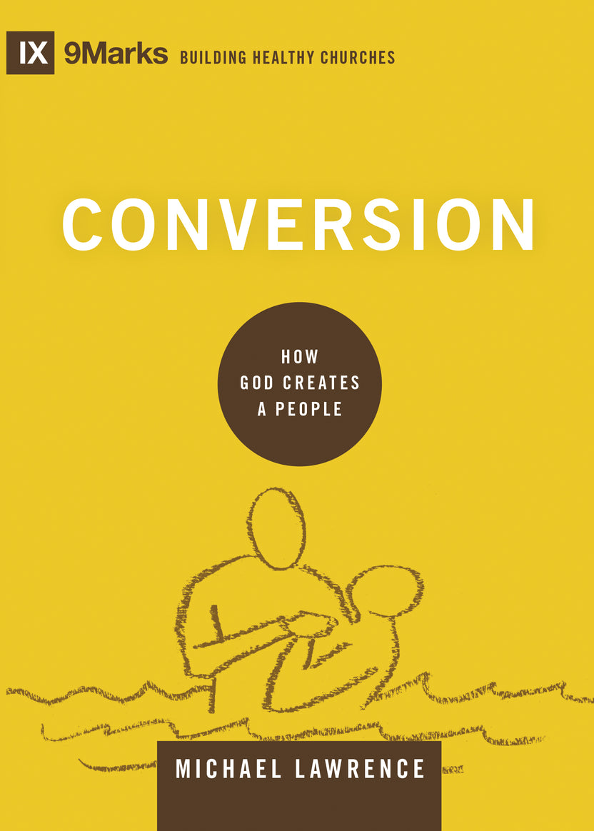 Conversion - How God Creates a People (9marks Building Healthy Churche ...